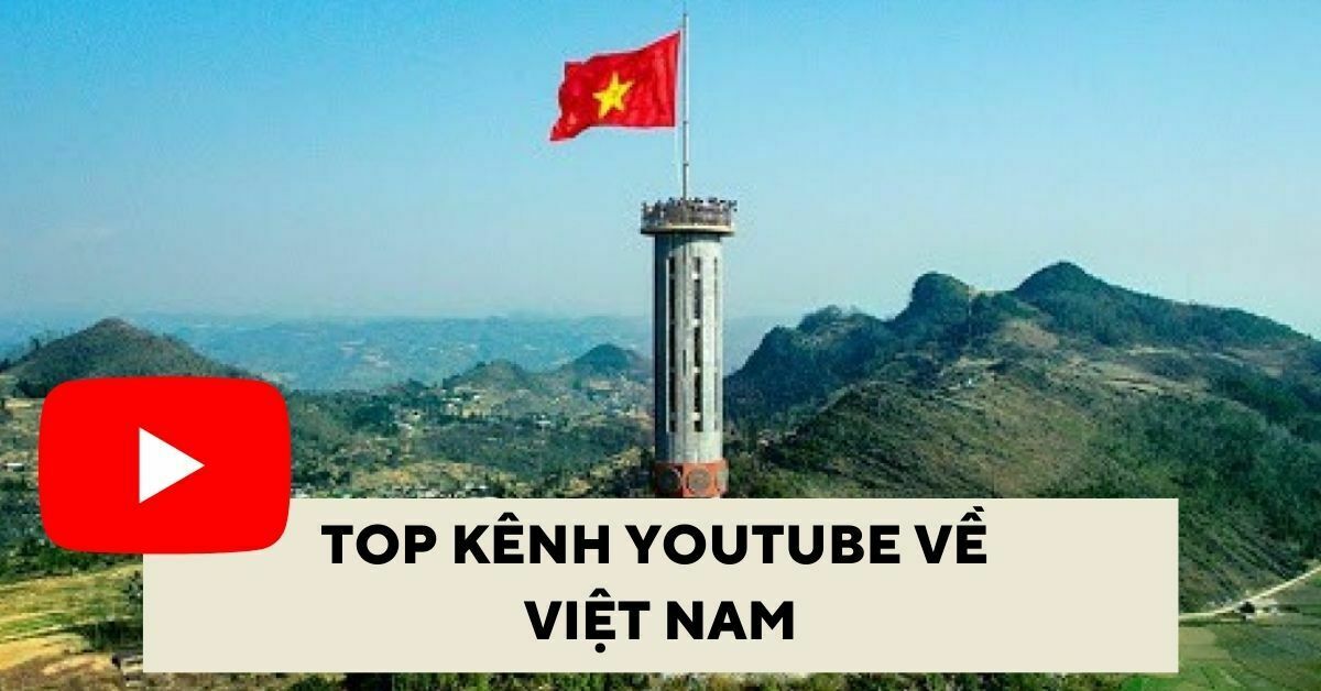 Top 8 kênh YouTube về đất nước Việt Nam hay, thú vị nhất