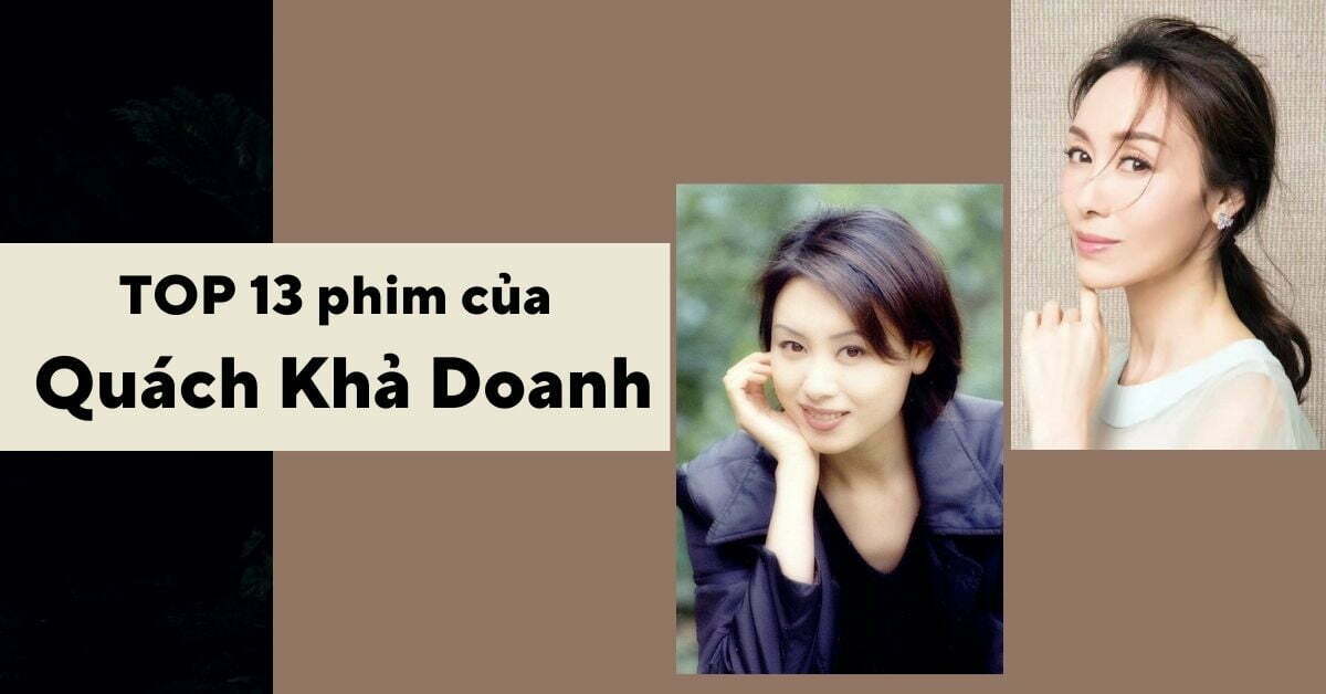 Điểm lại TOP 13 phim của Quách Khả Doanh hay nhất