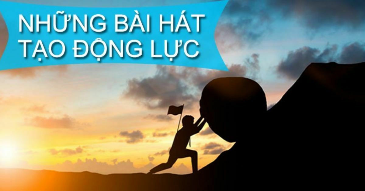 Top 21 bài hát tạo động lực mạnh mẽ cho cuộc sống, học tập hiệu quả
