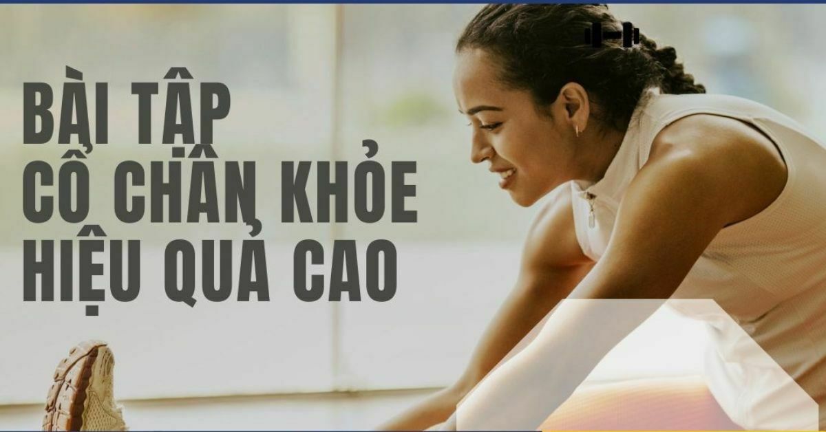 12 bài tập cổ chân khỏe hiệu quả cao bạn không nên bỏ qua